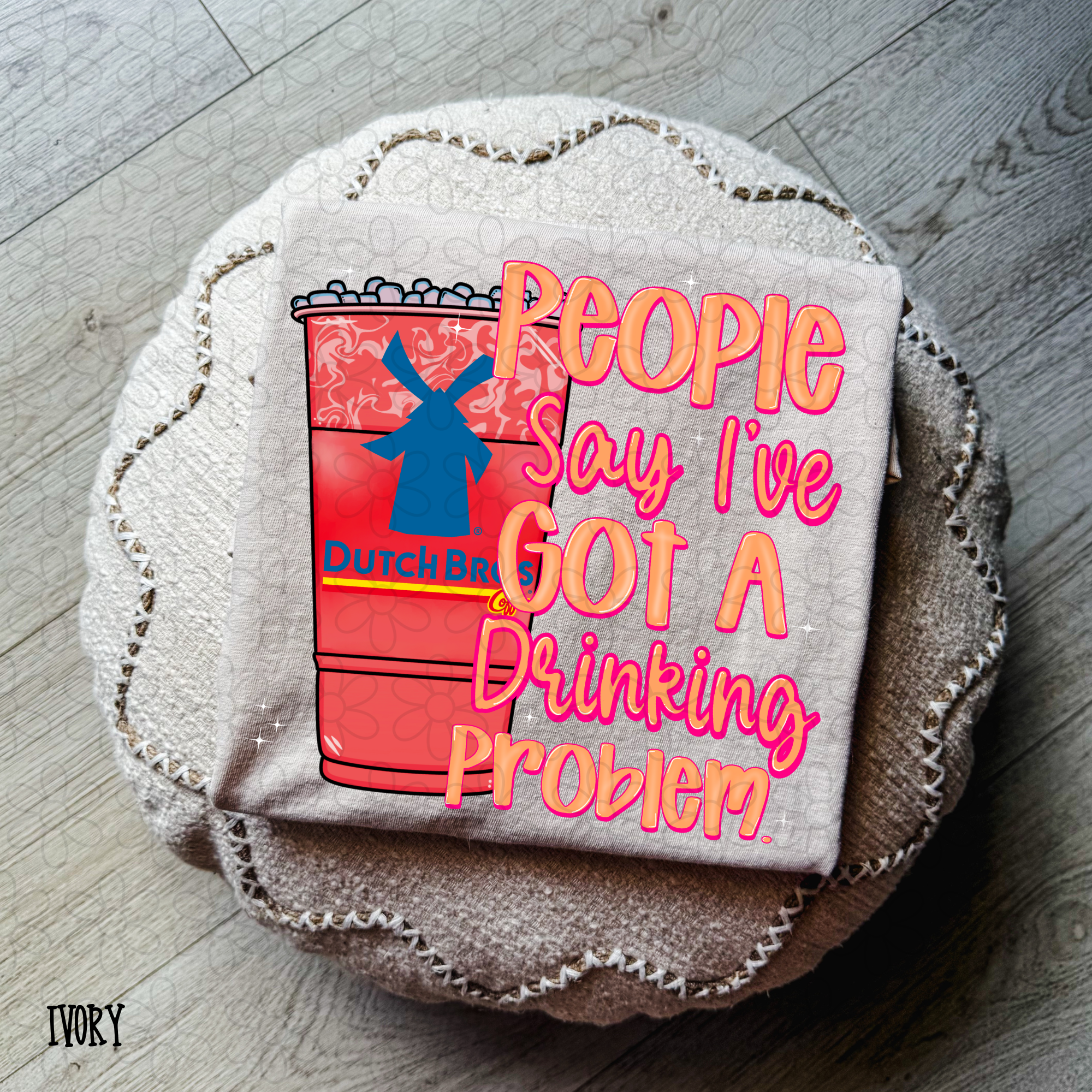 Dutch Bros - People say I got a drinking problem Completed Tee – The ...